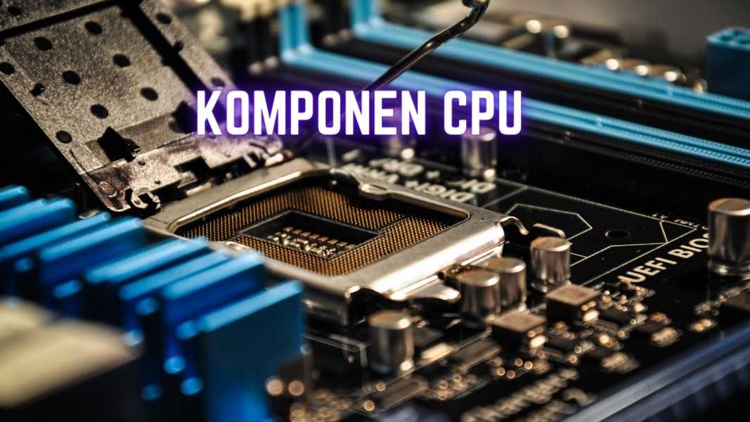 CPU Adalah : Pengertian CPU, sejarah, Fungsi, dan Komponen utama cpu ...